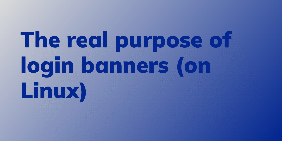 The real purpose of login banners (on Linux) - Linux Audit