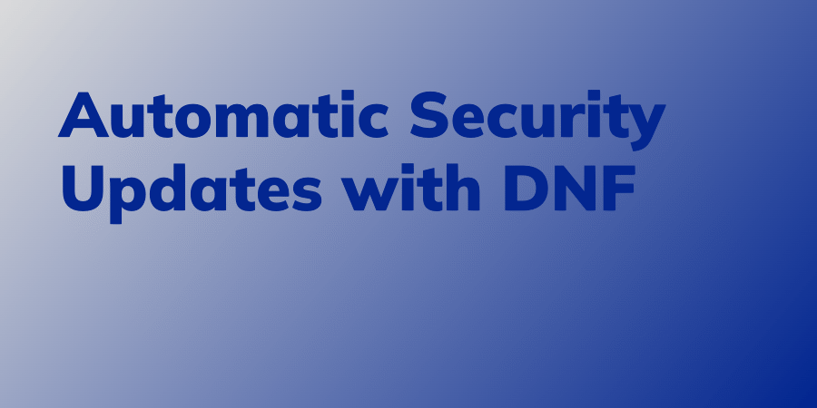 Automatic Security Updates with DNF - Linux Audit Automatic Security Updates with DNF - Linux Audit