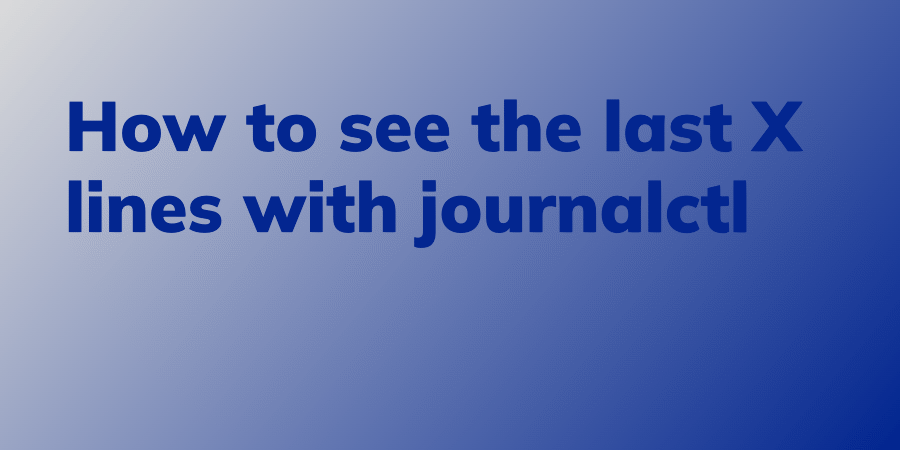 How to see the last X lines with journalctl - Linux Audit
