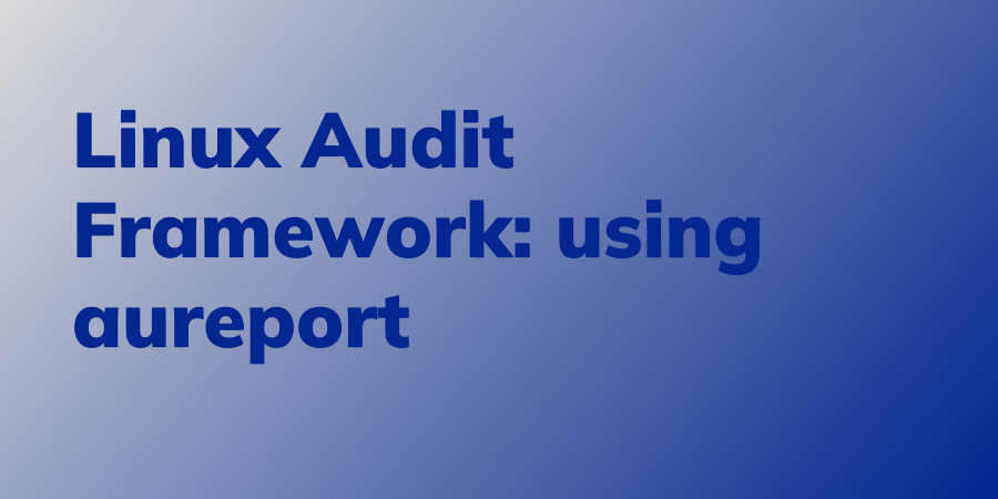 Linux Audit Framework: using aureport - Linux Audit