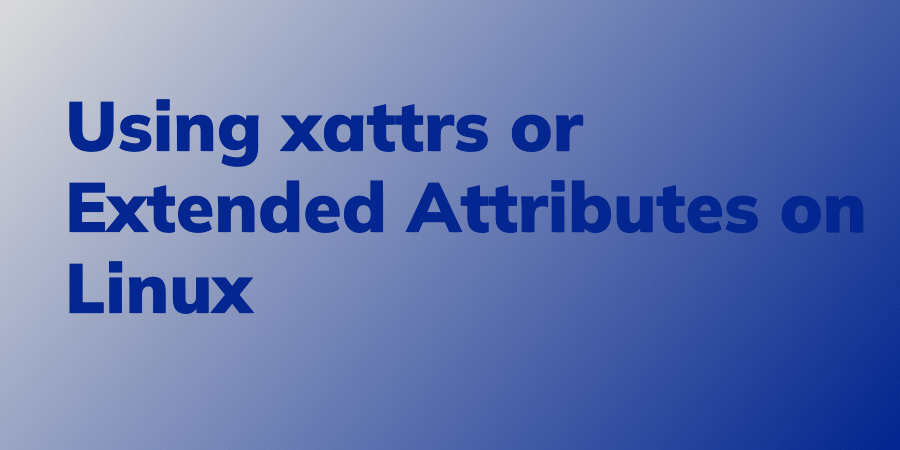 Using xattrs or Extended Attributes on Linux - Linux Audit