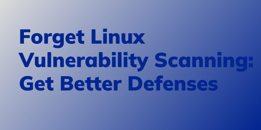 Forget Linux Vulnerability Scanning: Get Better Defenses - Linux Audit