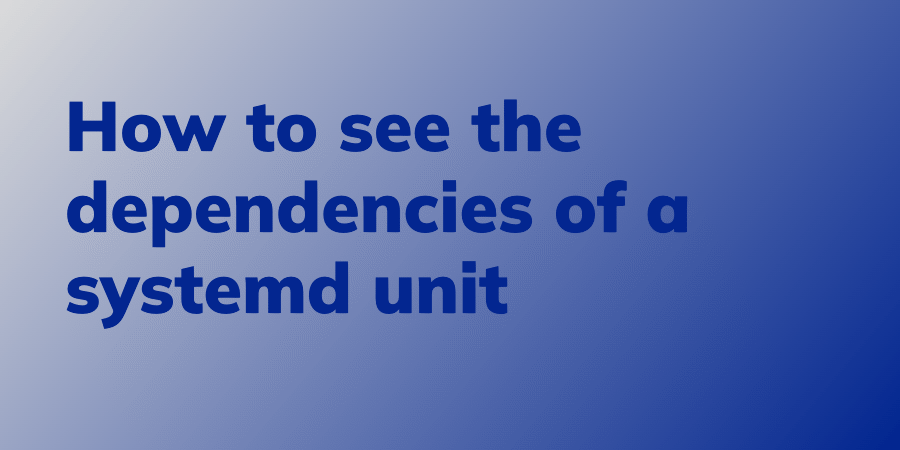 How to see the dependencies of a systemd unit - Linux Audit