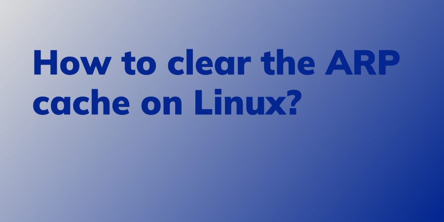How to clear the ARP cache on Linux? - Linux Audit