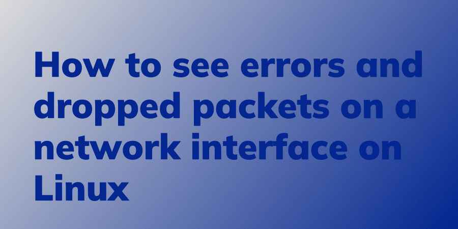 How to see errors and dropped packets on a network interface on Linux - Linux Audit