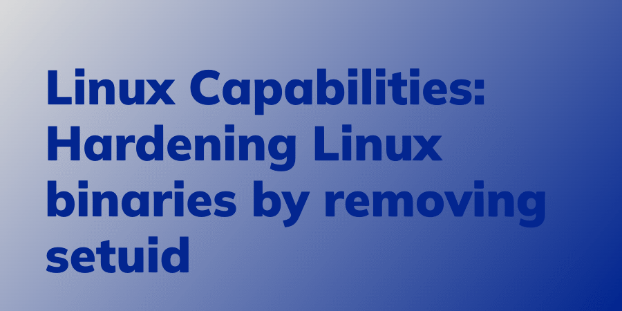 Linux Capabilities: Hardening Linux binaries by removing setuid - Linux Audit