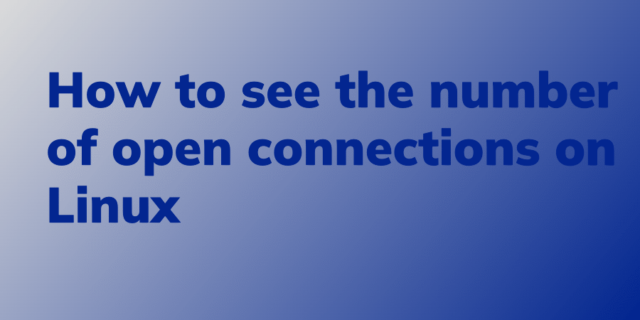 How to see the number of open connections on Linux - Linux Audit