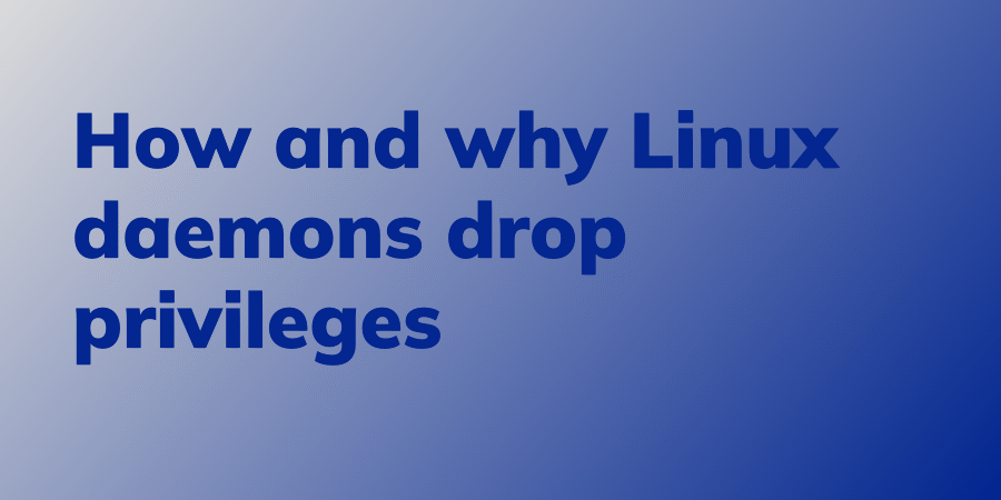 How and why Linux daemons drop privileges - Linux Audit