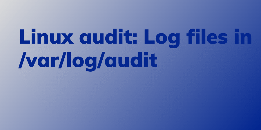 Linux audit: Log files in /var/log/audit - Linux Audit