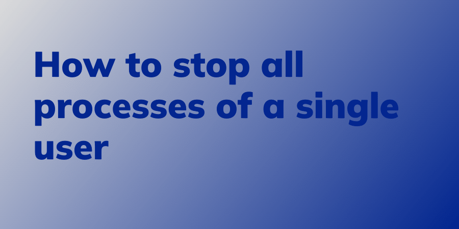 How to stop all processes of a single user - Linux Audit