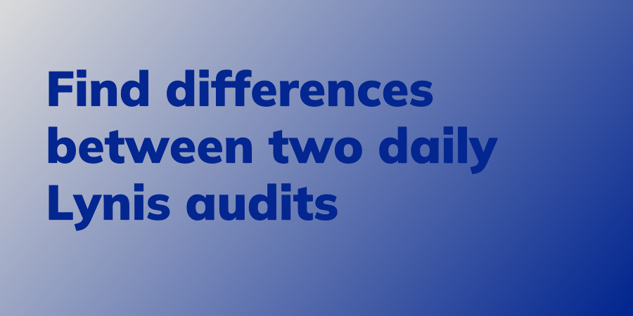 Find differences between two daily Lynis audits - Linux Audit