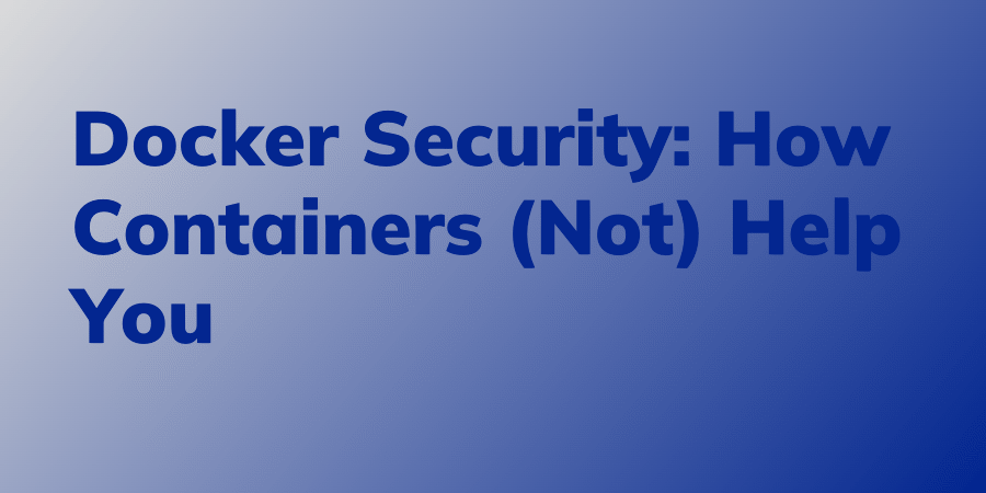 Docker Security: How Containers (Not) Help You - Linux Audit
