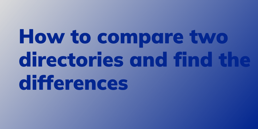 How to compare two directories and find the differences - Linux Audit