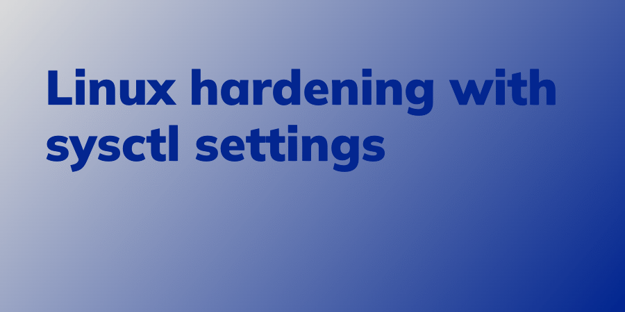 Linux hardening with sysctl settings - Linux Audit
