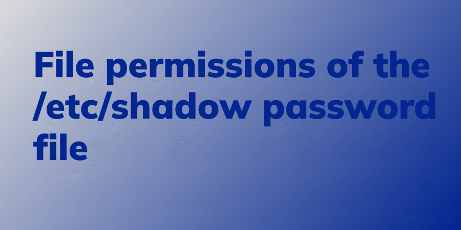 File permissions of the /etc/shadow password file - Linux Audit