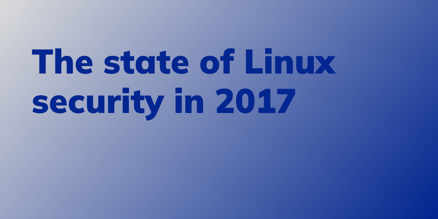 The state of Linux security in 2017 - Linux Audit