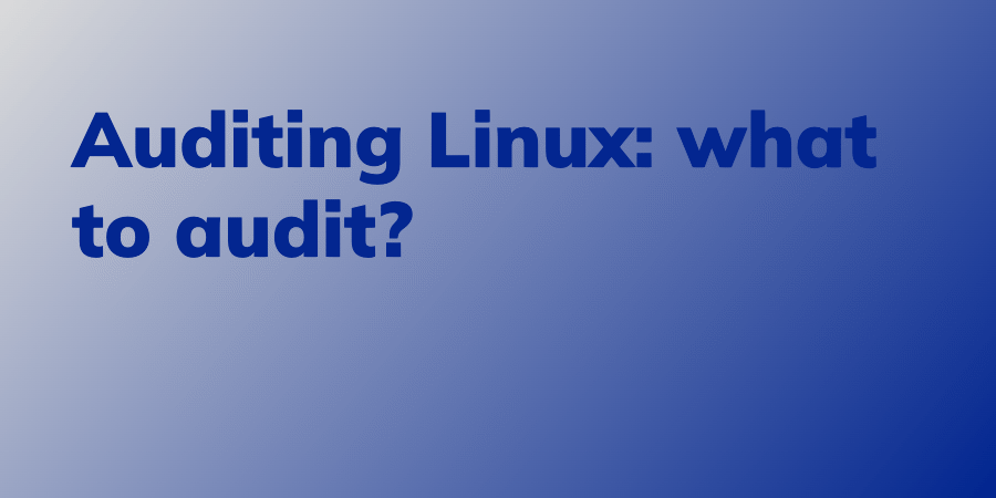 Auditing Linux: what to audit? - Linux Audit
