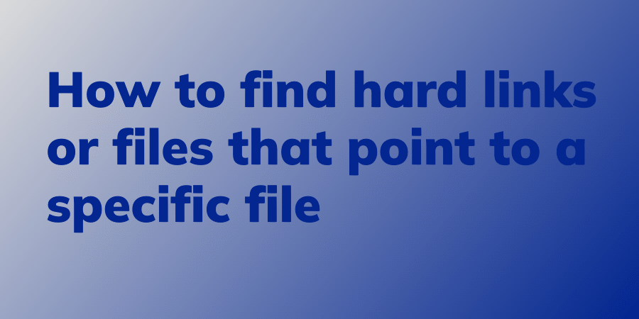 How to find hard links or files that point to a specific file - Linux Audit