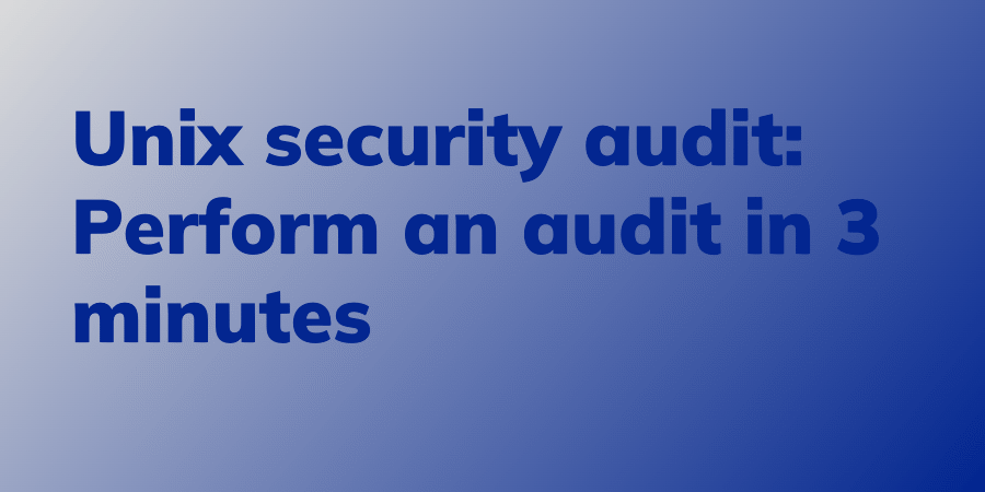 Unix security audit: Perform an audit in 3 minutes - Linux Audit