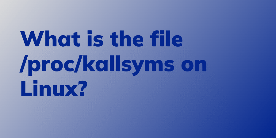 What is the file /proc/kallsyms on Linux? - Linux Audit