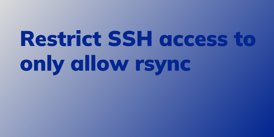 Restrict SSH access to only allow rsync - Linux Audit Restrict SSH access to only allow rsync - Linux Audit