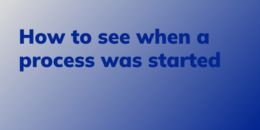 How to see when a process was started - Linux Audit