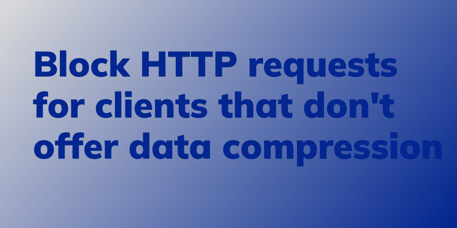 Block HTTP requests for clients that don't offer data compression - Linux Audit