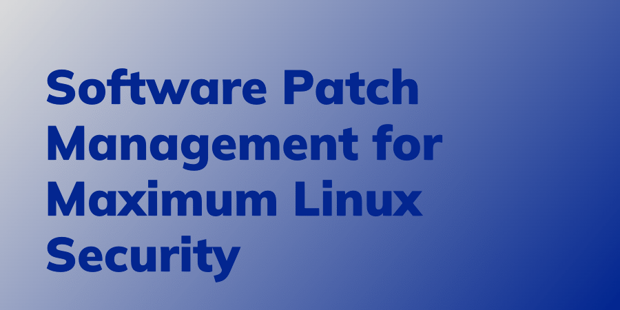 Software Patch Management for Maximum Linux Security - Linux Audit