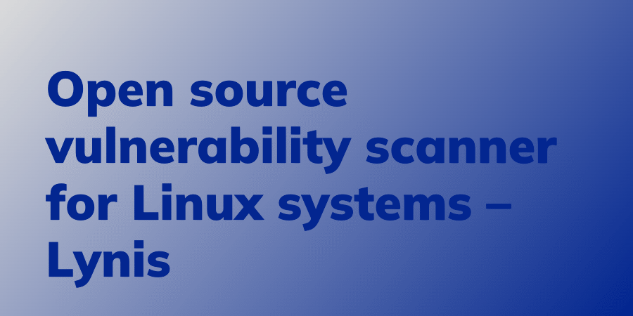 Open source vulnerability scanner for Linux systems – Lynis - Linux Audit