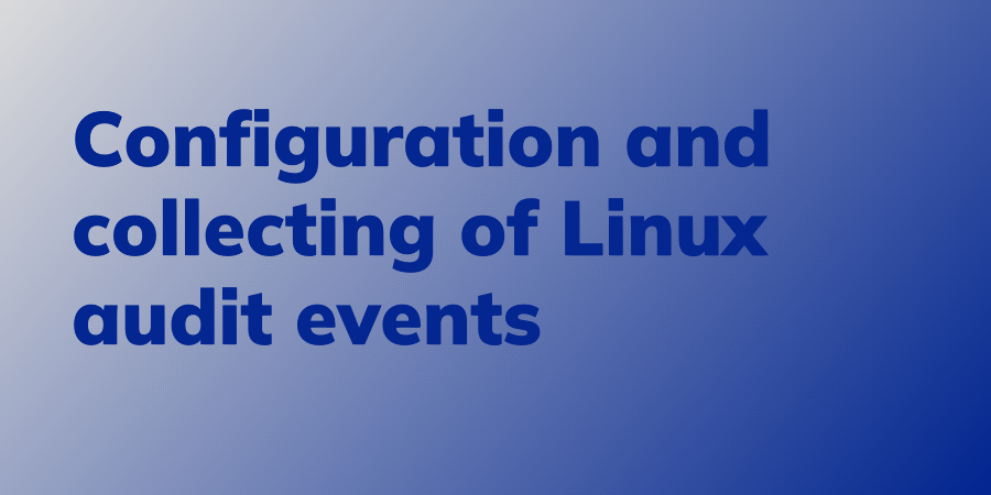 Configuration and collecting of Linux audit events - Linux Audit
