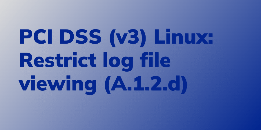 PCI DSS (v3) Linux: Restrict log file viewing (A.1.2.d) - Linux Audit