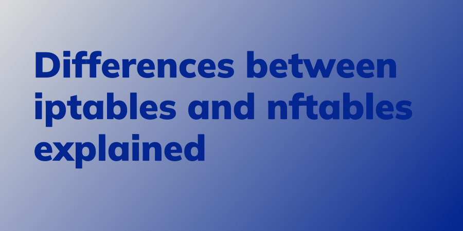 Differences between iptables and nftables explained - Linux Audit