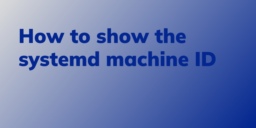How to show the systemd machine ID - Linux Audit