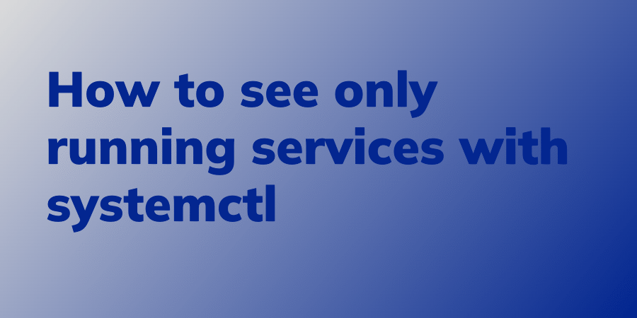 How to see only running services with systemctl - Linux Audit