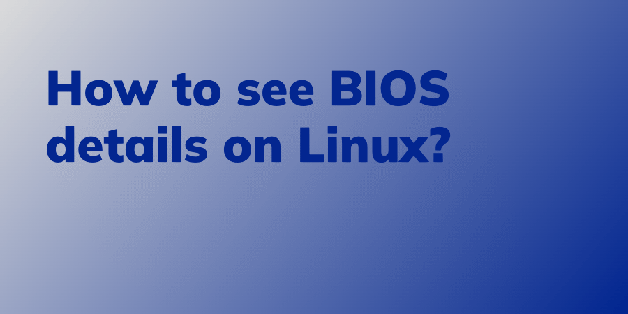 How to see BIOS details on Linux? - Linux Audit