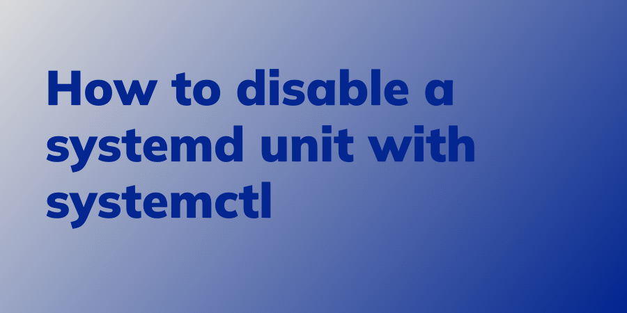 How to disable a systemd unit with systemctl - Linux Audit