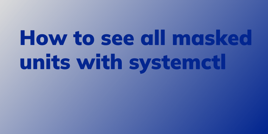 How to see all masked units with systemctl - Linux Audit
