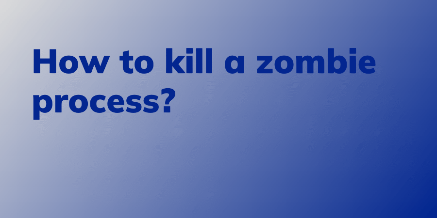 How to kill a zombie process - Linux Audit