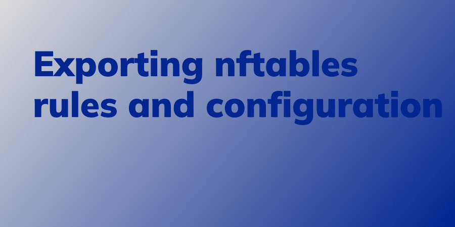 Exporting nftables rules and configuration - Linux Audit