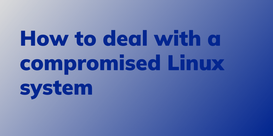 How to deal with a compromised Linux system - Linux Audit