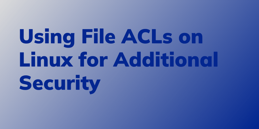 Using File ACLs on Linux for Additional Security - Linux Audit