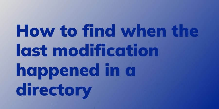 How to find when the last modification happened in a directory - Linux Audit