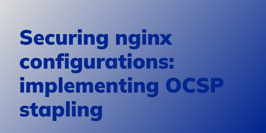Securing nginx configurations: implementing OCSP stapling - Linux Audit