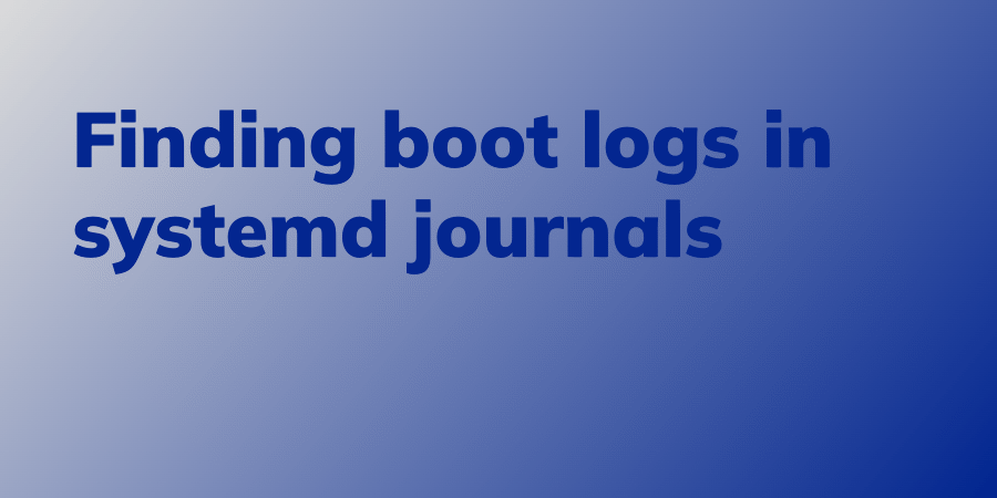 Finding boot logs in systemd journals - Linux Audit