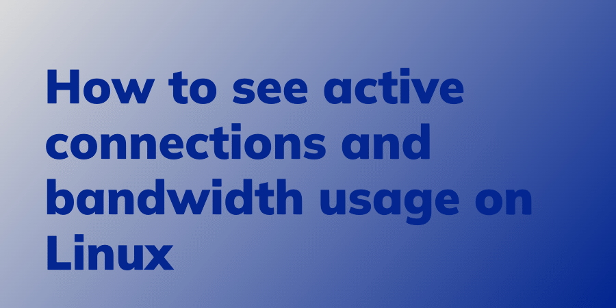 How to see active connections and bandwidth usage on Linux - Linux Audit