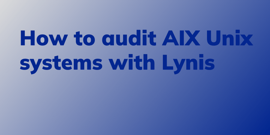 How to audit AIX Unix systems with Lynis - Linux Audit