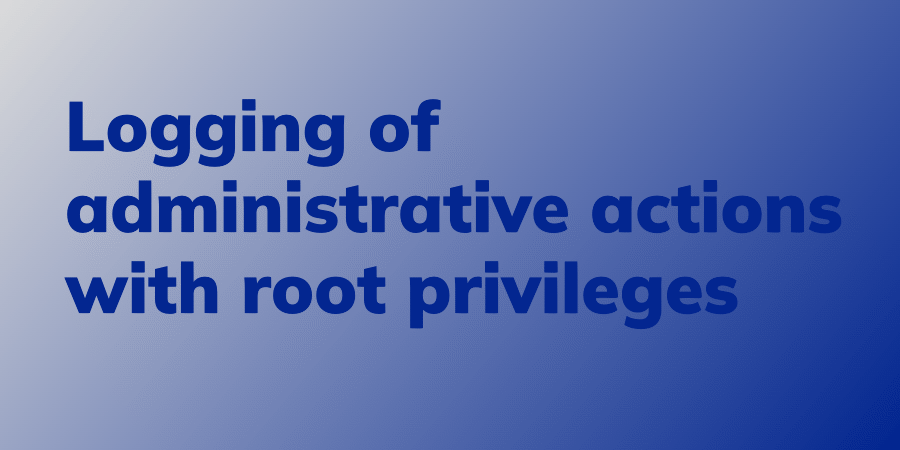 Logging of administrative actions with root privileges - Linux Audit