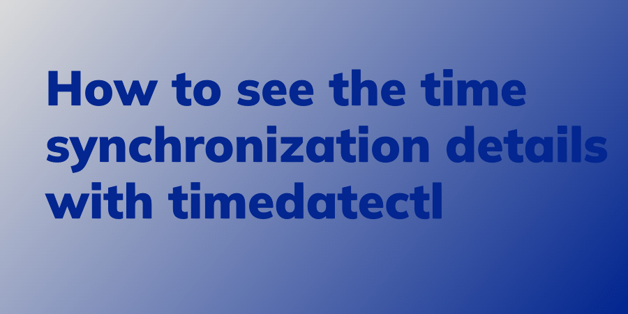 How to see the time synchronization details with timedatectl - Linux Audit