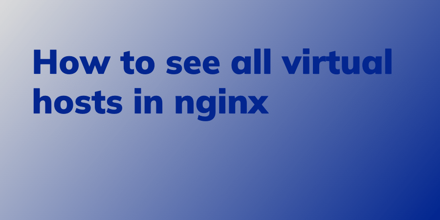 How to see all virtual hosts in nginx - Linux Audit