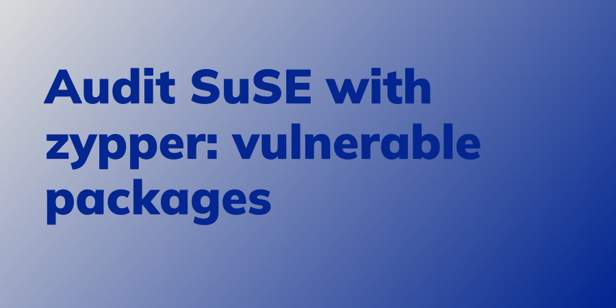 Audit SuSE with zypper: vulnerable packages - Linux Audit Audit SuSE with zypper: vulnerable packages - Linux Audit